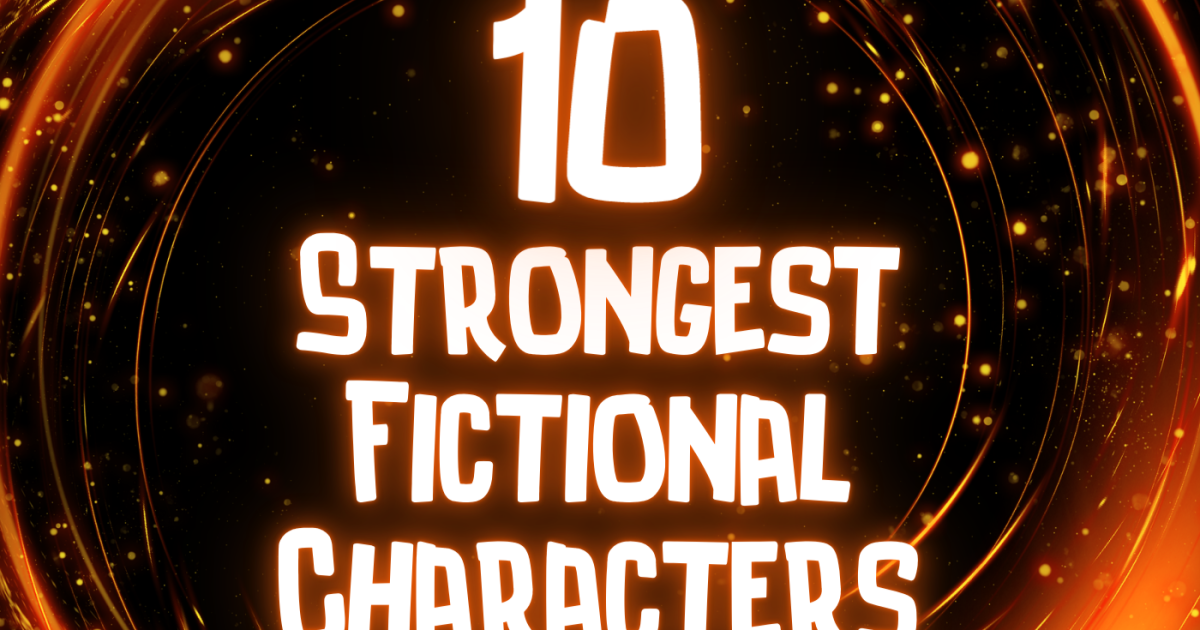 10 Strongest Fictional Characters - HobbyLark